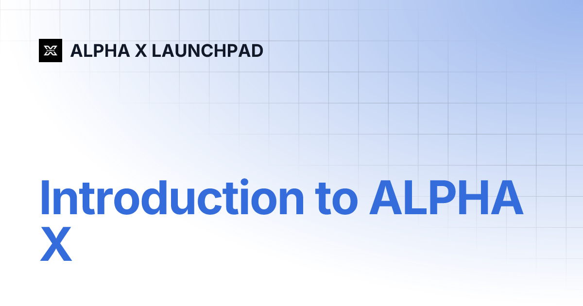 Introduction to ALPHA X | ALPHA X LAUNCHPAD
